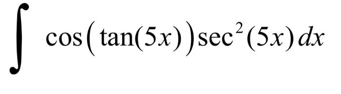 Solved cos(tan(5x))sec2(5x)dx | Chegg.com
