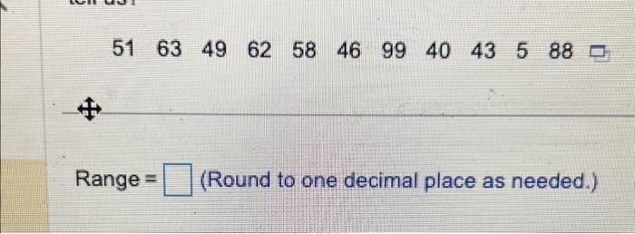 Solved + 51 63 49 62 58 46 99 40 43 5 88 Range = (Round | Chegg.com