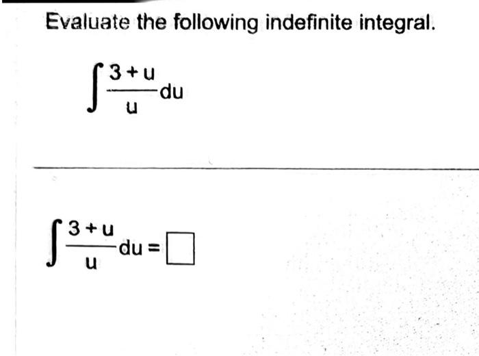 Solved Evaluate the following indefinite integral. ∫u3+udu | Chegg.com