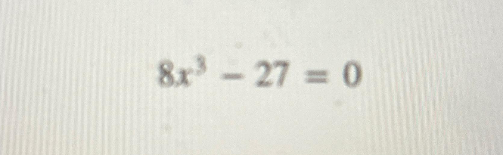 Solved 8x3-27=0 | Chegg.com