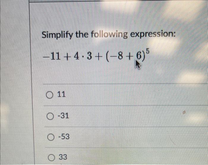 Solved Simplify the following expression: −11+4⋅3+(−8+6)5 11 | Chegg.com