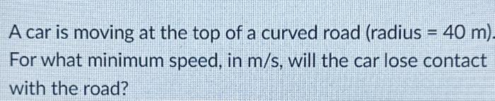 Solved A car is moving at the top of a curved road (radius | Chegg.com