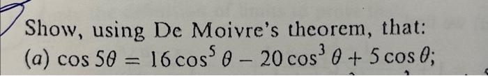 Solved Show, using De Moivre's theorem, that: (a) cos 50 = | Chegg.com