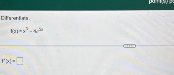 Solved Differentiate. f(x)=x3−4e5x f′(x)= | Chegg.com