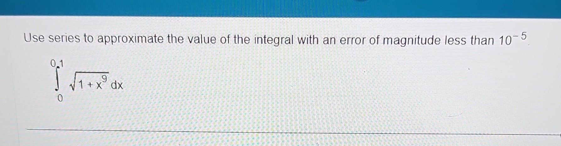Solved Use series to approximate the value of the integral | Chegg.com