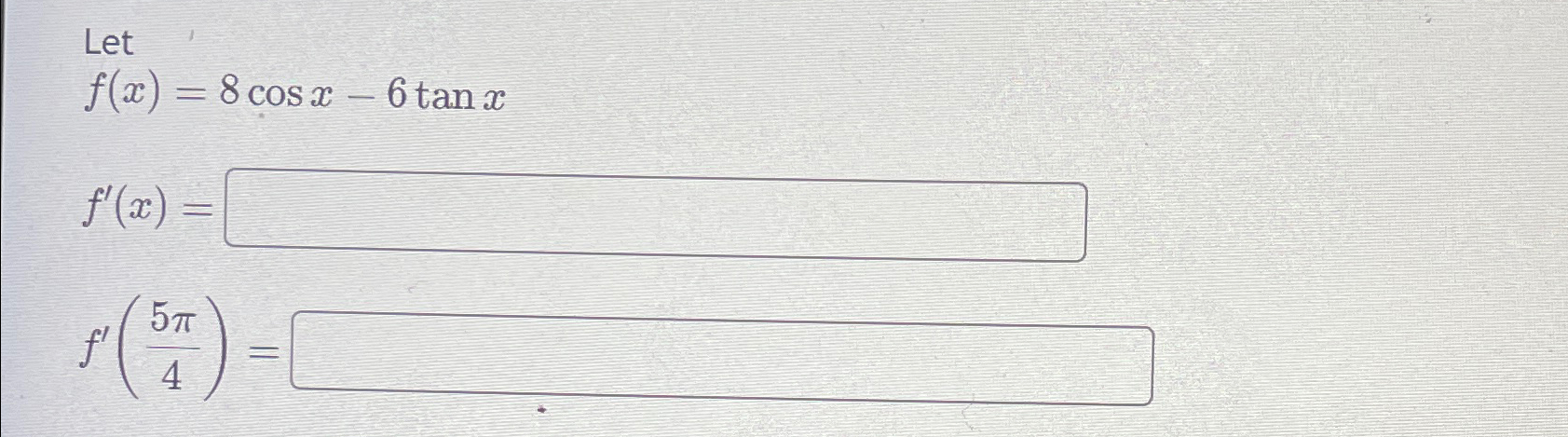 Solved Letf(x)=8cosx-6tanxf'(x)=f'(5π4)= | Chegg.com