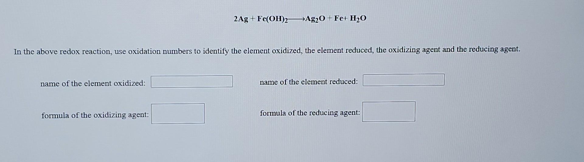 Solved 2Ag + Fe(OH)2— >Ag2O +Fe+ H20 In the above redox | Chegg.com