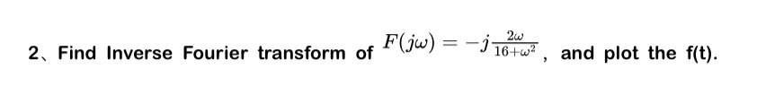 Solved 2、find Inverse Fourier Transform Of F Jω J2ω16 ω2