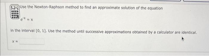 Solved Use the Newton-Raphson method to find an approximate | Chegg.com