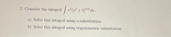 Solved 2. Consider the integral ∫x3(x2+3)3/2dx. a) Solve | Chegg.com