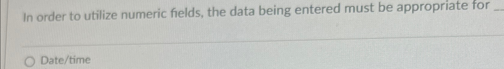 Solved In order to utilize numeric fields, the data being | Chegg.com