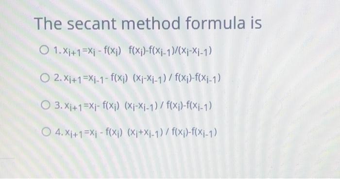 Solved The secant method formula is O 1. Xi+1=Xi - f(xi) | Chegg.com