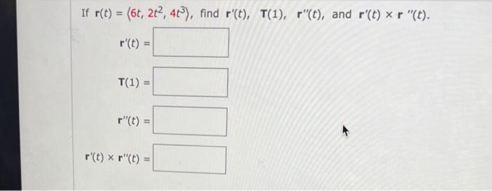 Solved If r(t)= 6t,2t2,4t3 , find r′(t),T(1),r′′(t), and | Chegg.com