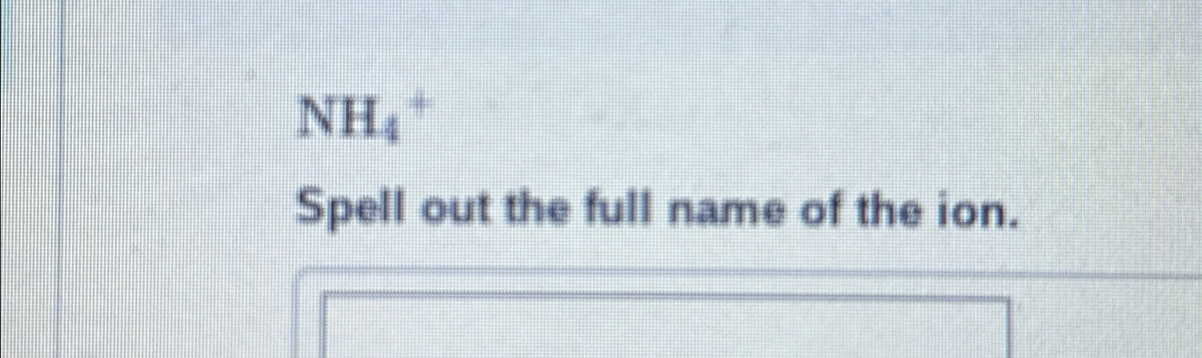 NH4+Spell out the full name of the ion. | Chegg.com