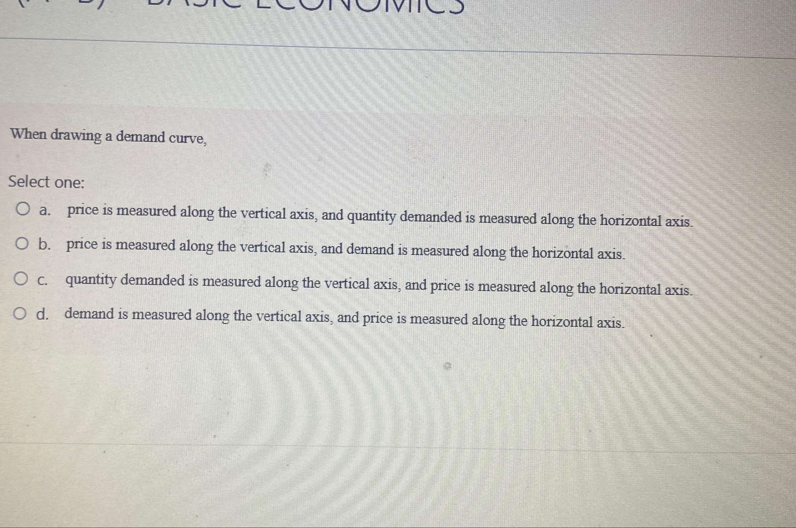 Solved When drawing a demand curve,Select one:a. ﻿price is | Chegg.com