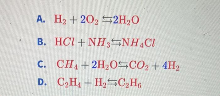 Solved A. H2+2O2⇆2H2O B. HCl+NH3⇆NH4Cl C. CH4+2H2O⇆CO2+4H2 | Chegg.com