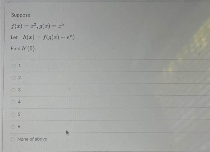 Solved Suppose f(x)=x2,g(x)=x5 Let h(x)=f(g(x)+ex) Find | Chegg.com