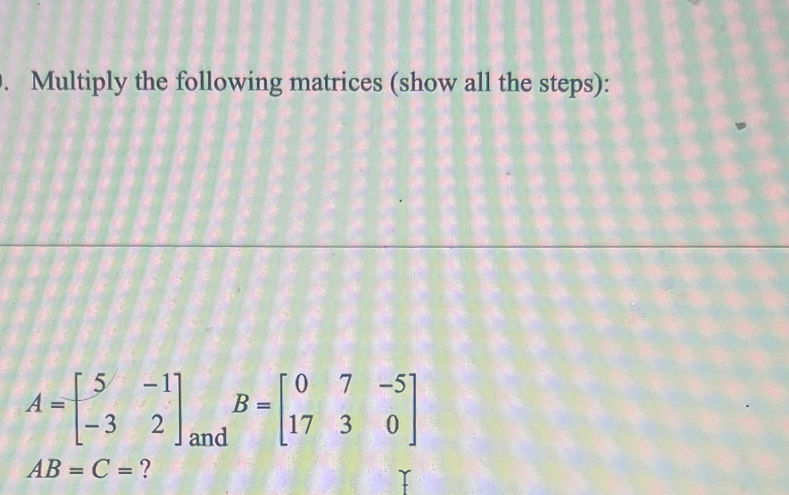 Solved Multiply the following matrices (show all the | Chegg.com