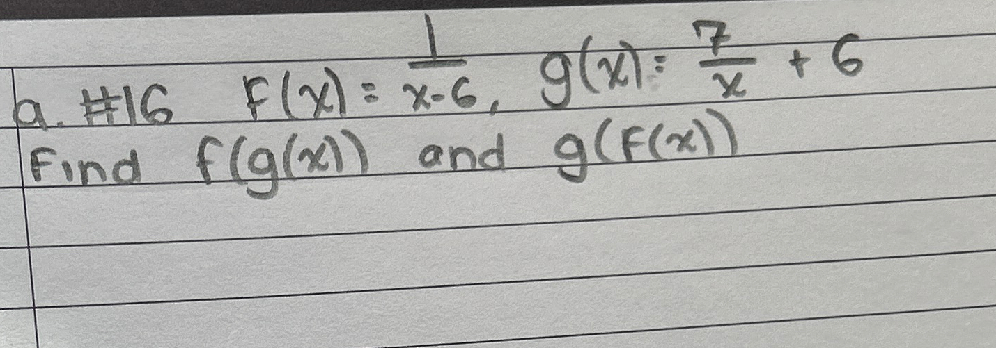 Solved a. ﻿#16,f(x)=1x-6,g(x)=7x+6Find f(g(x)) ﻿and g(f(x)) | Chegg.com