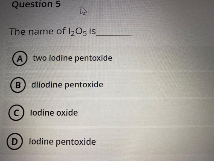 Solved Question 5 The name of 1205 is А two iodine pentoxide | Chegg.com