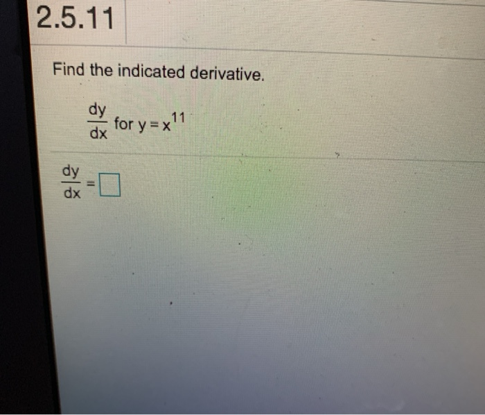 Solved 2.5.11 Find the indicated derivative. dy for y=x11 dx | Chegg.com