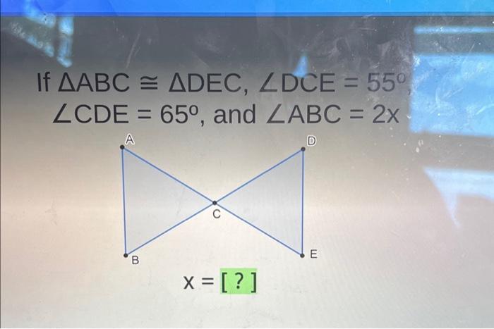 Solved If AABC= ADEC, ZDCE = 55° LCDE = 65°, and ZABC = 2x A | Chegg.com