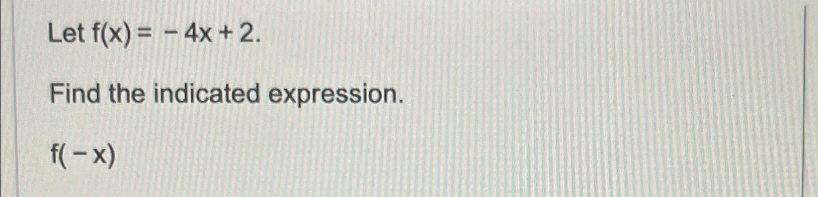 Solved Let f(x)=-4x+2Find the indicated expression.f(-x) | Chegg.com