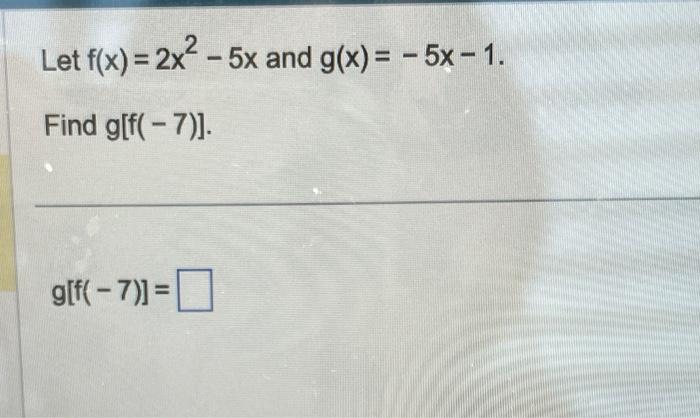 Solved Let f(x)=2x2−5x and g(x)=−5x−1 Find g[f(−7)] | Chegg.com