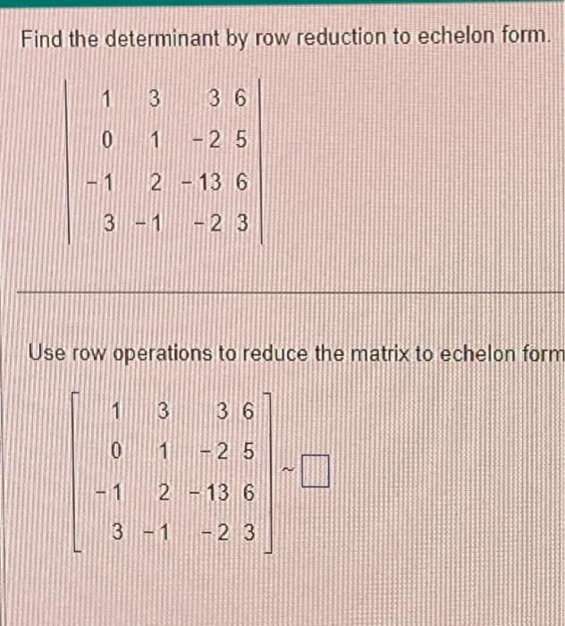 Solved Find The Determinant By Row Reduction To Echelon