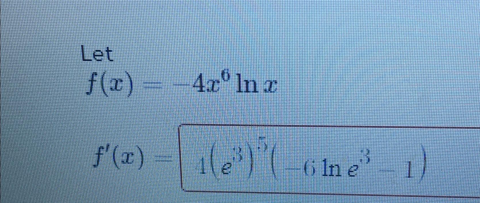 Solved Letf(x)=-4x6lnxf'(x) | Chegg.com