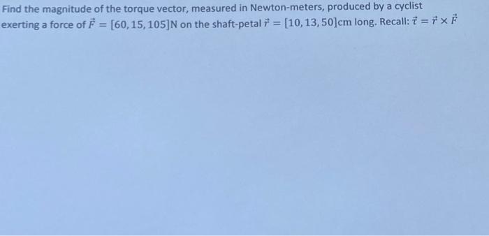 Solved Find the magnitude of the torque vector, measured in | Chegg.com