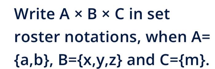 Solved Write A×B×C in set roster notations, when A= | Chegg.com