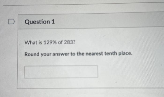 Solved What is 129% of 283? Round your answer to the nearest | Chegg.com