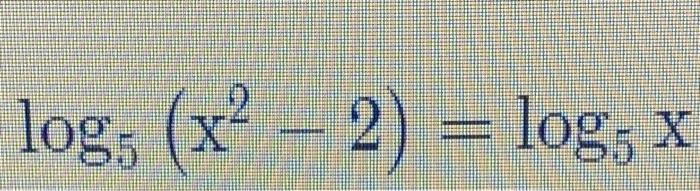 Solved log5(x2−2)=log5x | Chegg.com