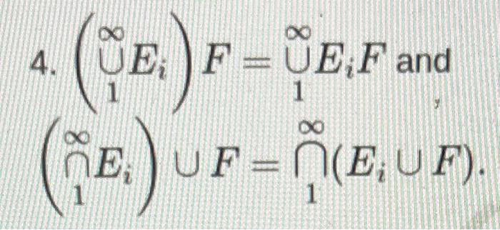 Solved 4. (⋃1∞Ei)F=⋃1∞EiF and (∞⋂1Ei)∪F=⋂1∞(Ei∪F) | Chegg.com