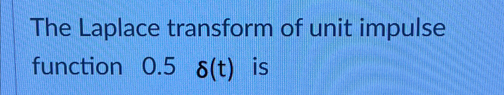 High Quality SOLUTION The Laplace transform of unit impulse function ...