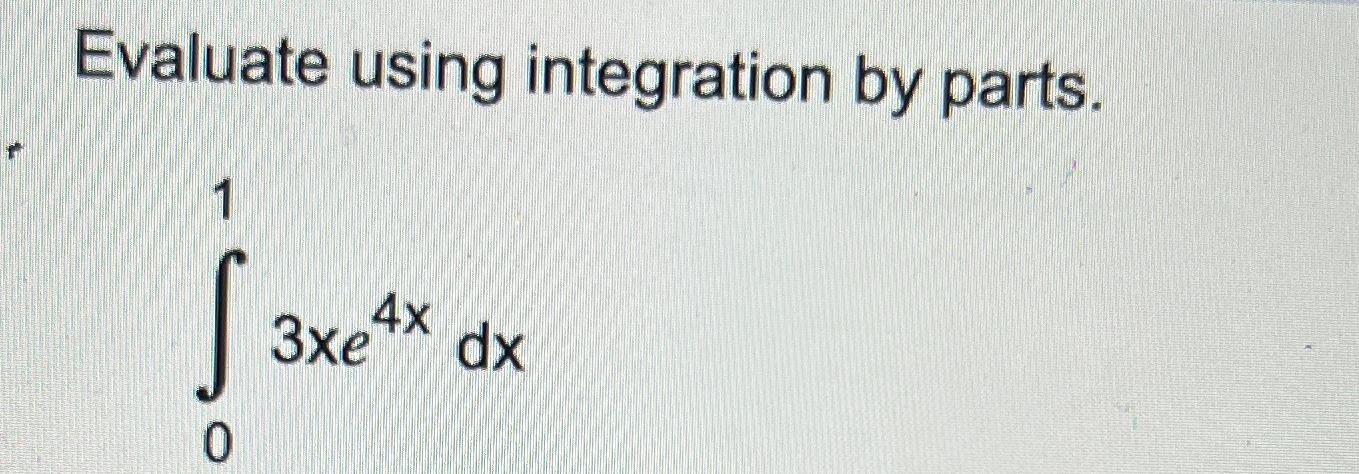 Solved Evaluate using integration by parts.∫013xe4xdx | Chegg.com