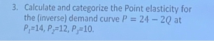 Solved 3. Calculate and categorize the Point elasticity for | Chegg.com