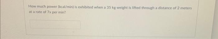 Solved How much power (kcal/min) is exhibited when a 35 kg | Chegg.com