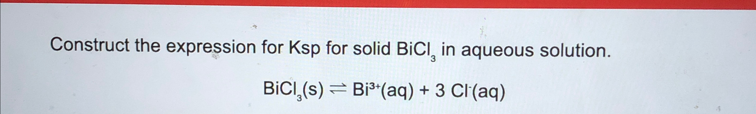 Solved Construct the expression for Ksp ﻿for solid BiCl3 ﻿in | Chegg.com