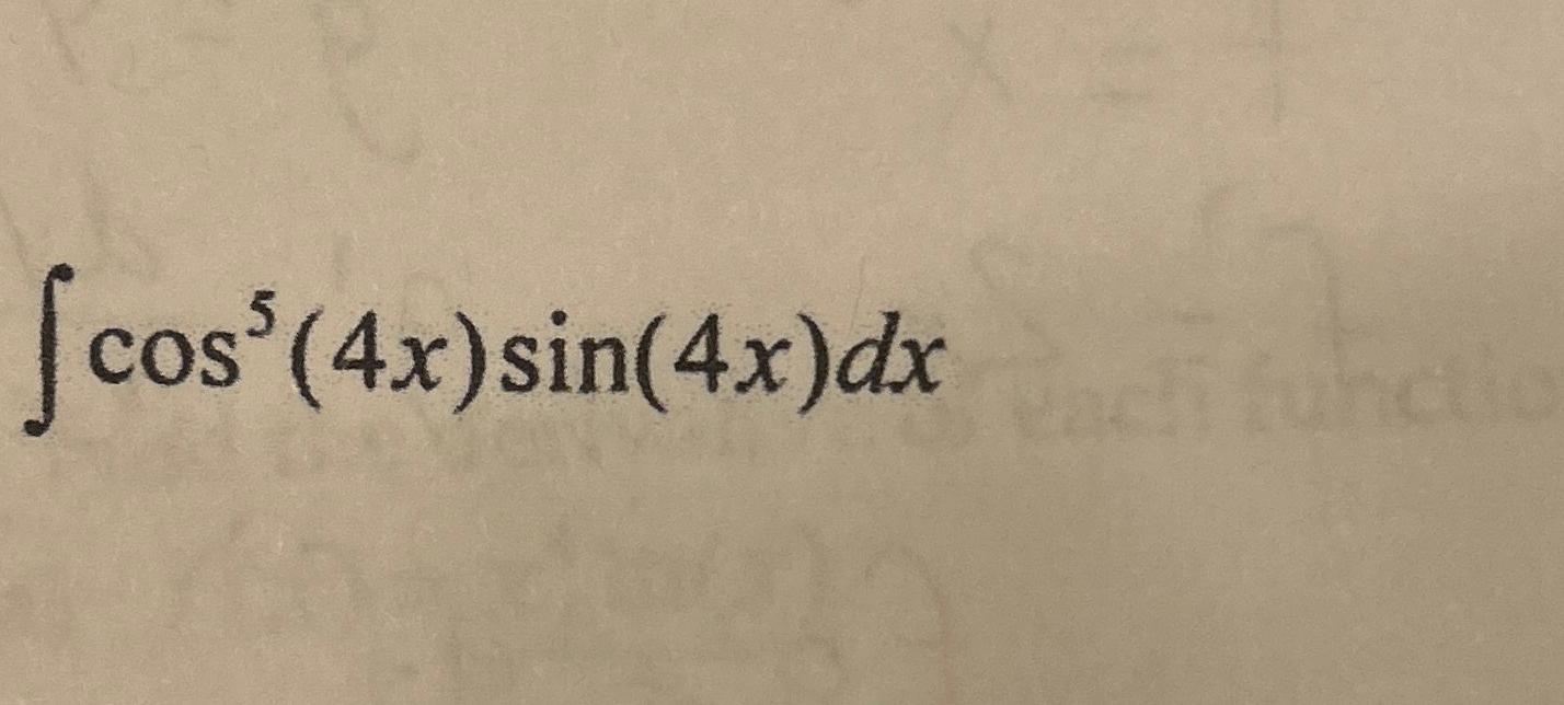 Solved ∫﻿﻿cos5(4x)sin(4x)dx | Chegg.com