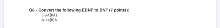 Solved Q8 - Convert the following EBNF to BNF (7 points): | Chegg.com