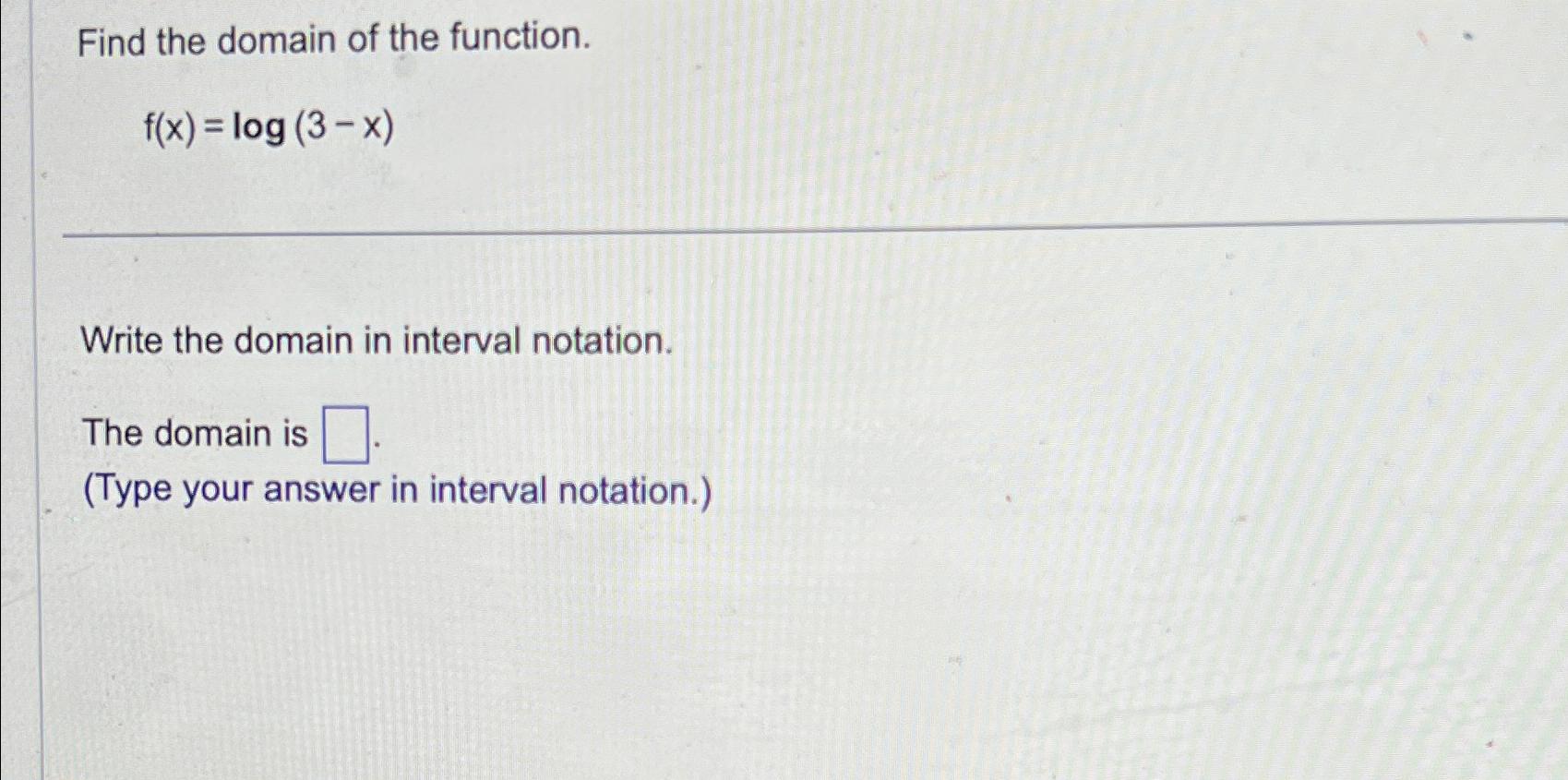 Solved Find the domain of the function.f(x)=log(3-x)Write | Chegg.com