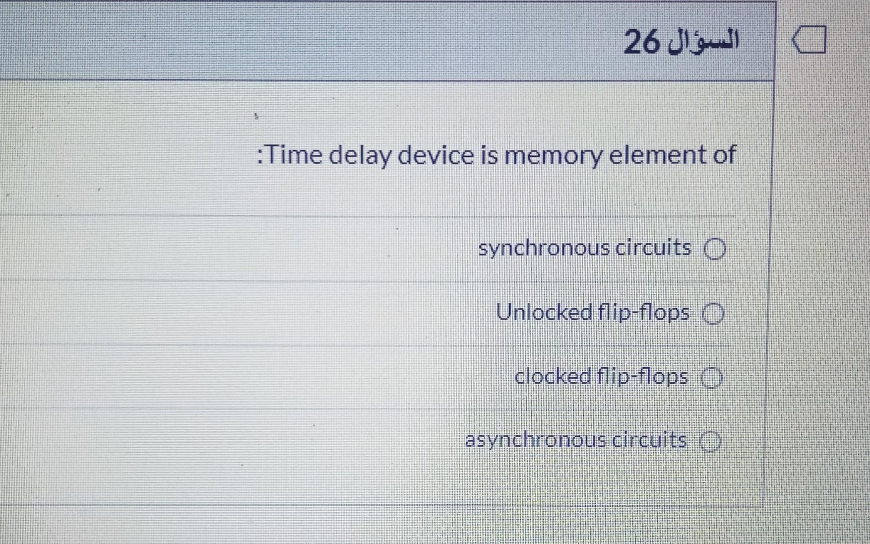 Solved السؤال 26 :Time delay device is memory element of | Chegg.com
