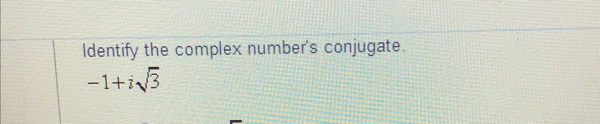 Identify the complex number's conjugate.-1+i32 | Chegg.com