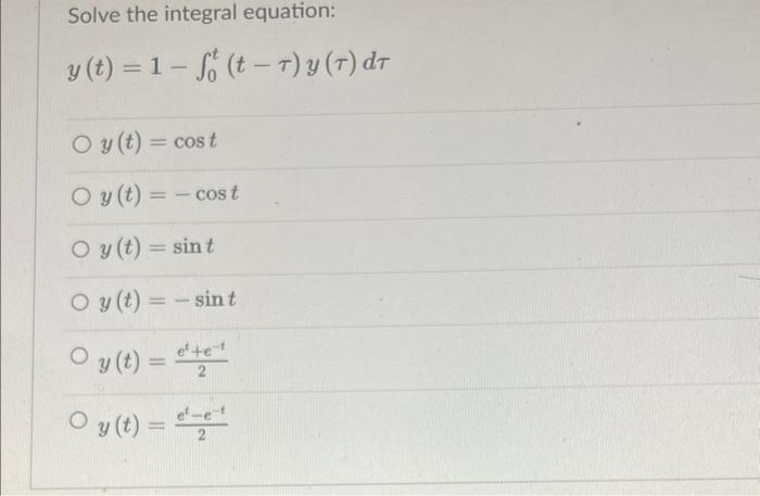 Solved Solve the integral equation: y(t)=1−∫0t(t−τ)y(τ)dτ | Chegg.com
