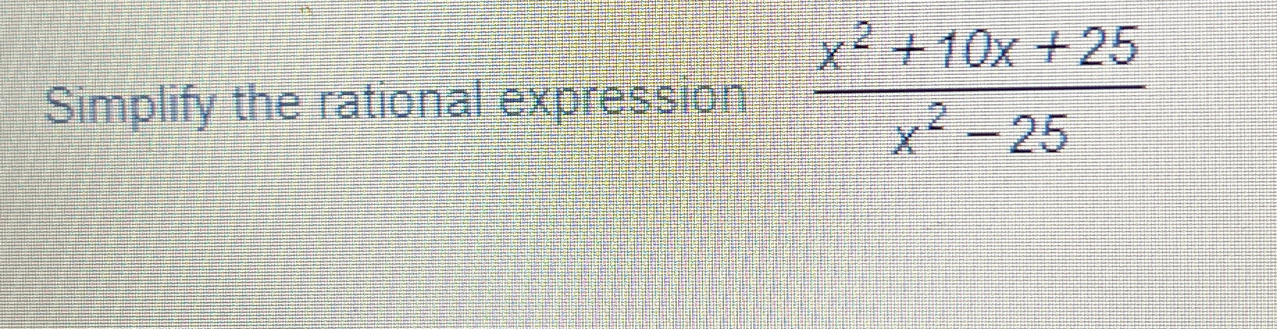 Solved Simplify the rational expression x2+10x+25x2-25 | Chegg.com