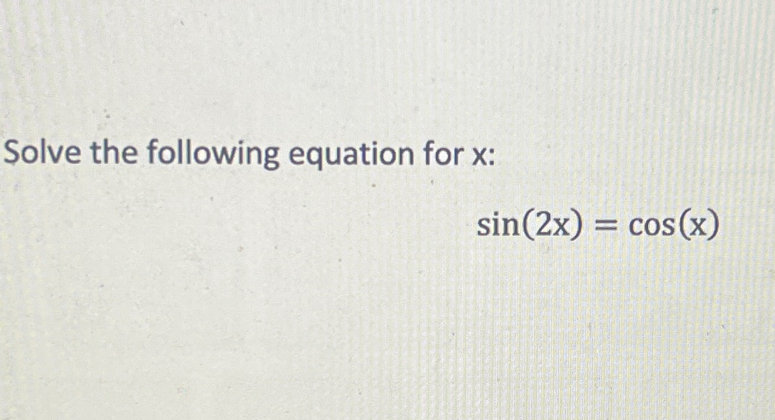 Solved Solve the following equation for x ﻿:sin(2x)=cos(x) | Chegg.com