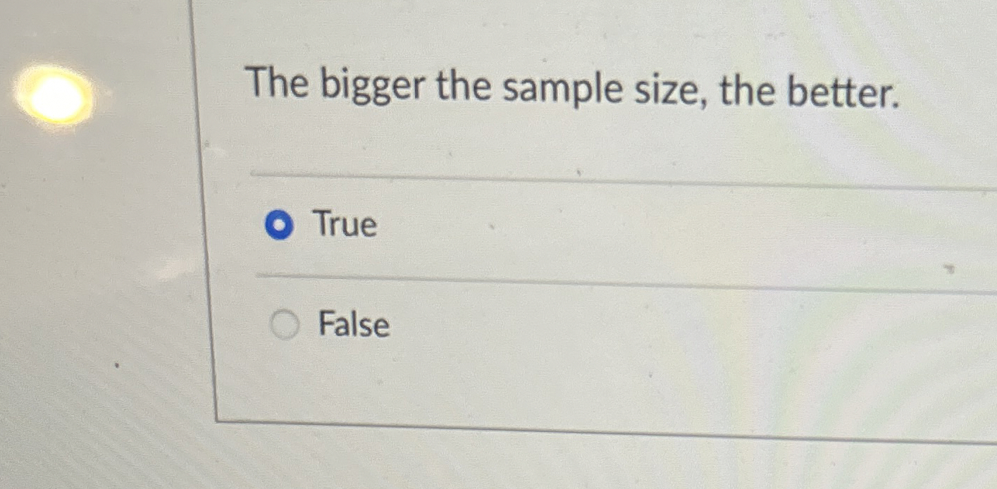 Solved The bigger the sample size, the better.TrueFalse | Chegg.com