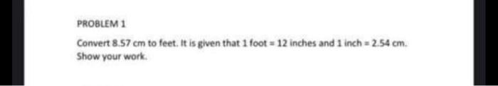 Solved PROBLEM 1 Convert 8.57 cm to feet. It is given that 1 | Chegg.com
